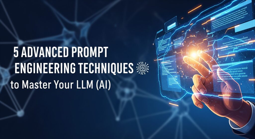 5 Advanced Prompt Engineering Techniques to Master Your LLM (AI)